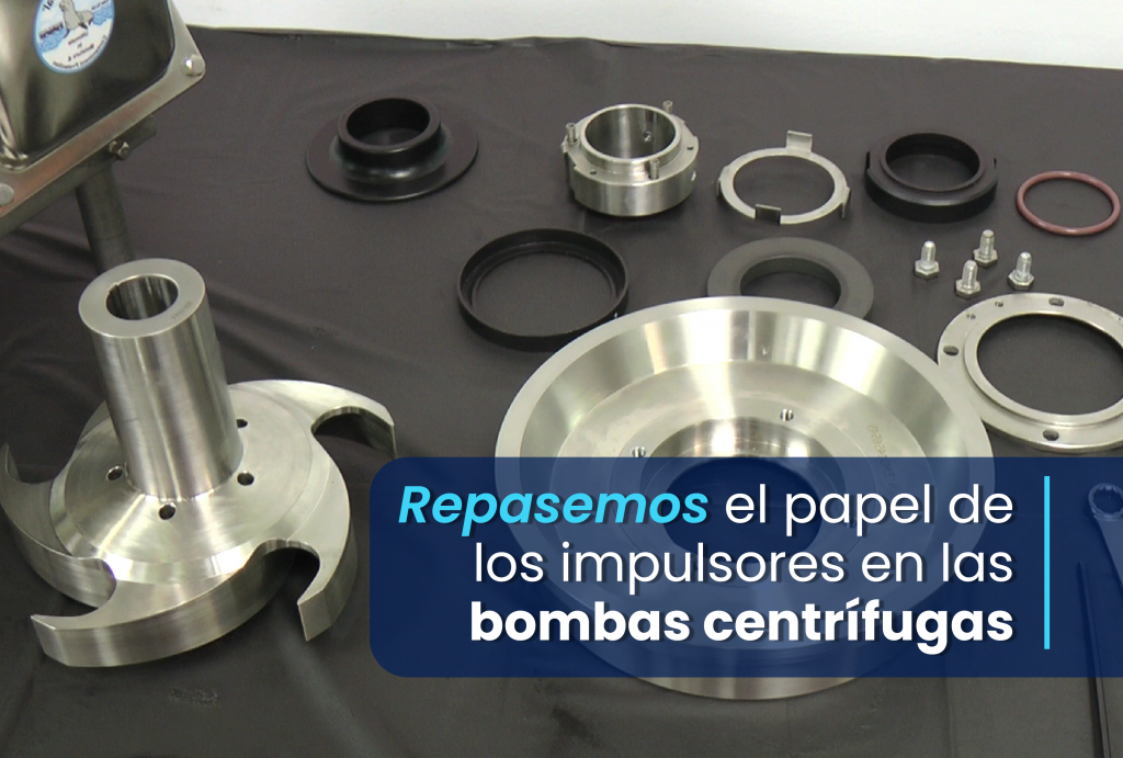 Repasemos el papel de los impulsores en las bombas centrifugas